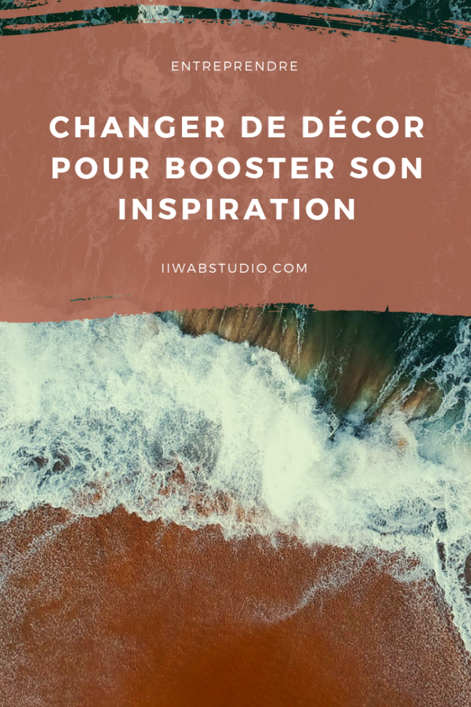 CHANGER DE DECOR POUR BOOSTER SON INSPIRATION - IIWAB coaching